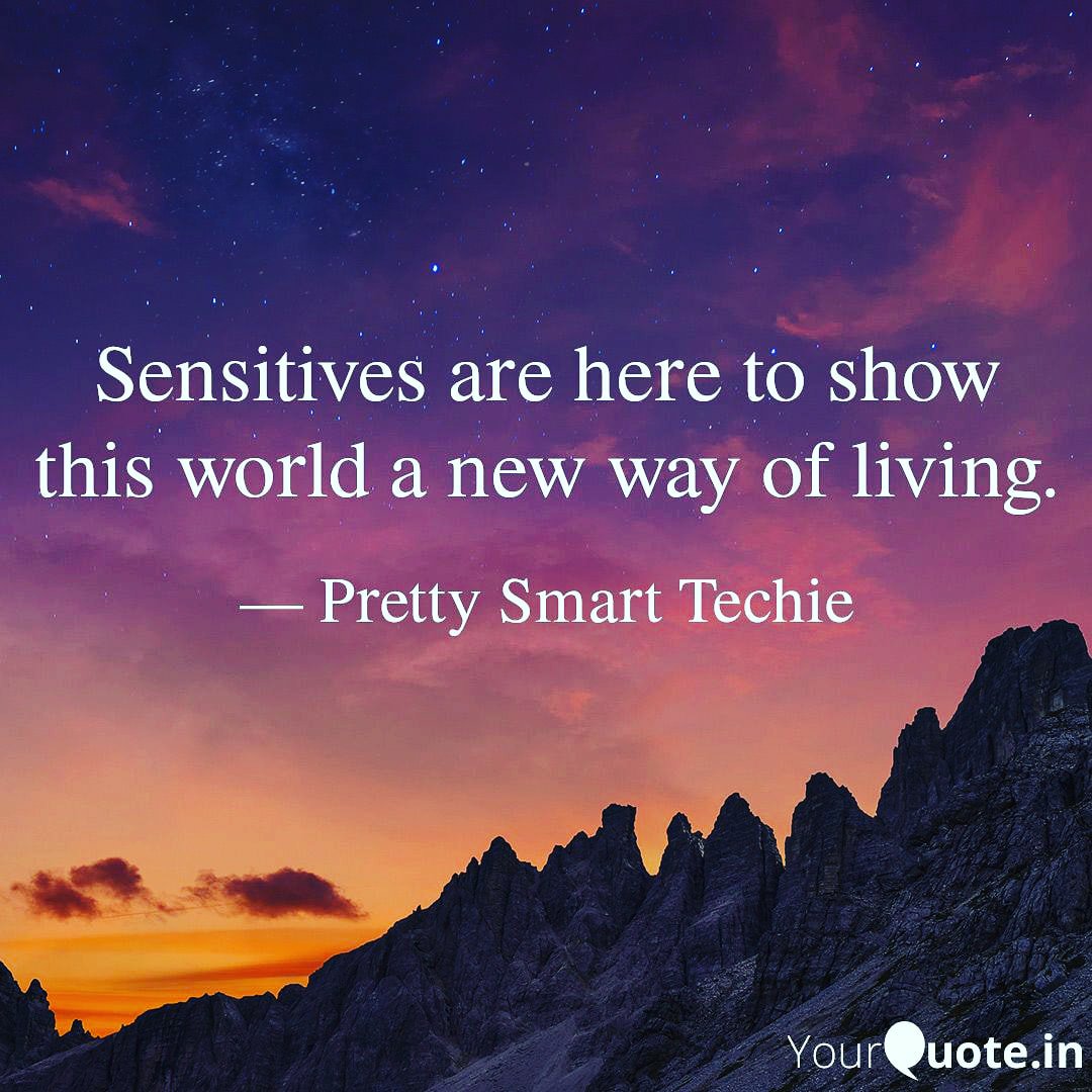Sensitives are here to show this world a new way of living. – The Pretty Smart Techie
